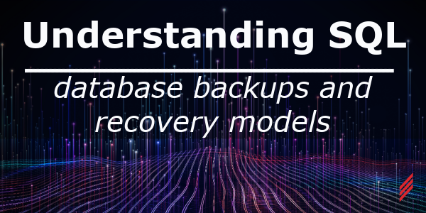 Understanding SQL Server Database Backups and Recovery Models Understanding SQL Server Database Backups and Recovery Models